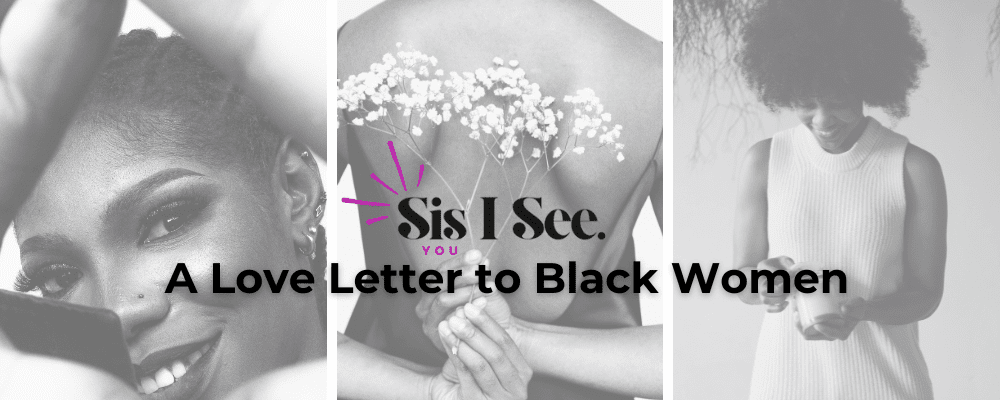 Sis I See You A Love Letter to Black Women